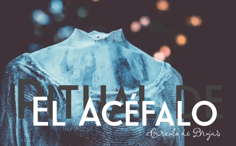 Ritual del Acéfalo – A nuestra casa, todas las brujas llegan solas